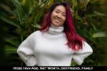 Rose Han Age 2023, Net worth, Boyfriend, Husband, Family, Bio